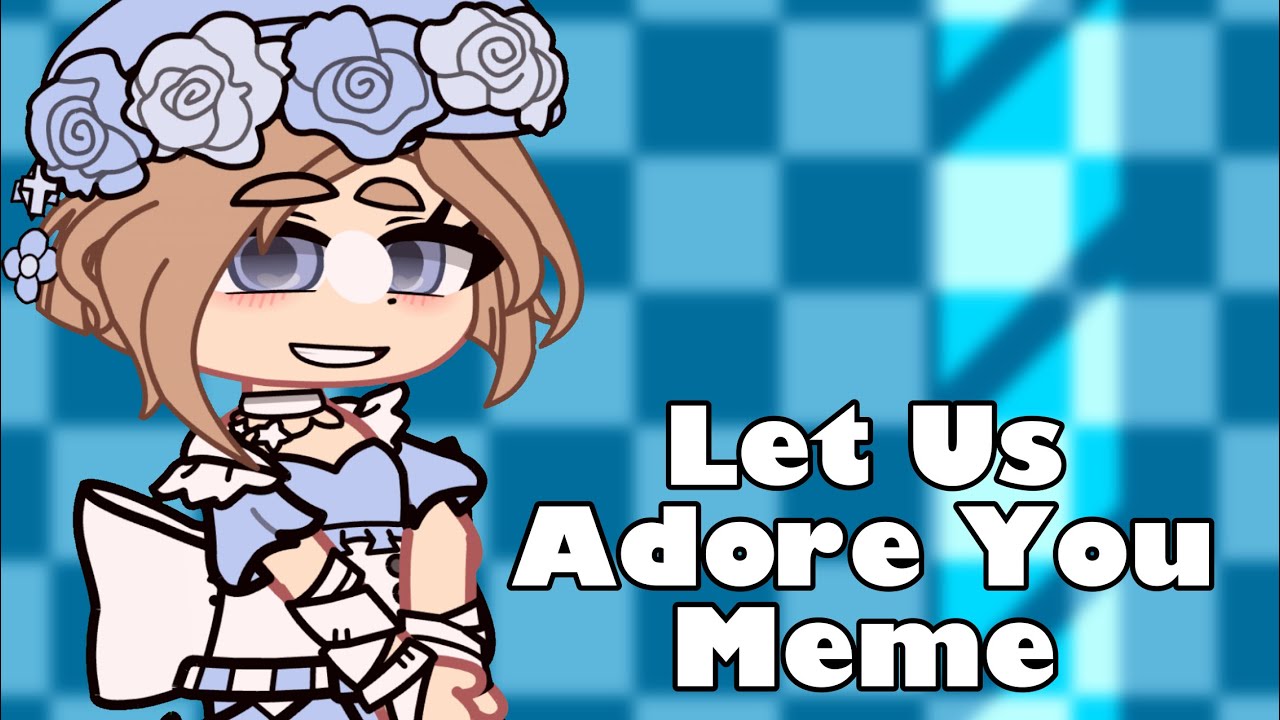 LET US ADORE YOU//MEME -Gift for @Delicate_Sparks - - YouTube