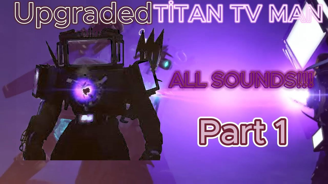 Upgraded TİTAN TV MAN All sounds Part 1 - YouTube