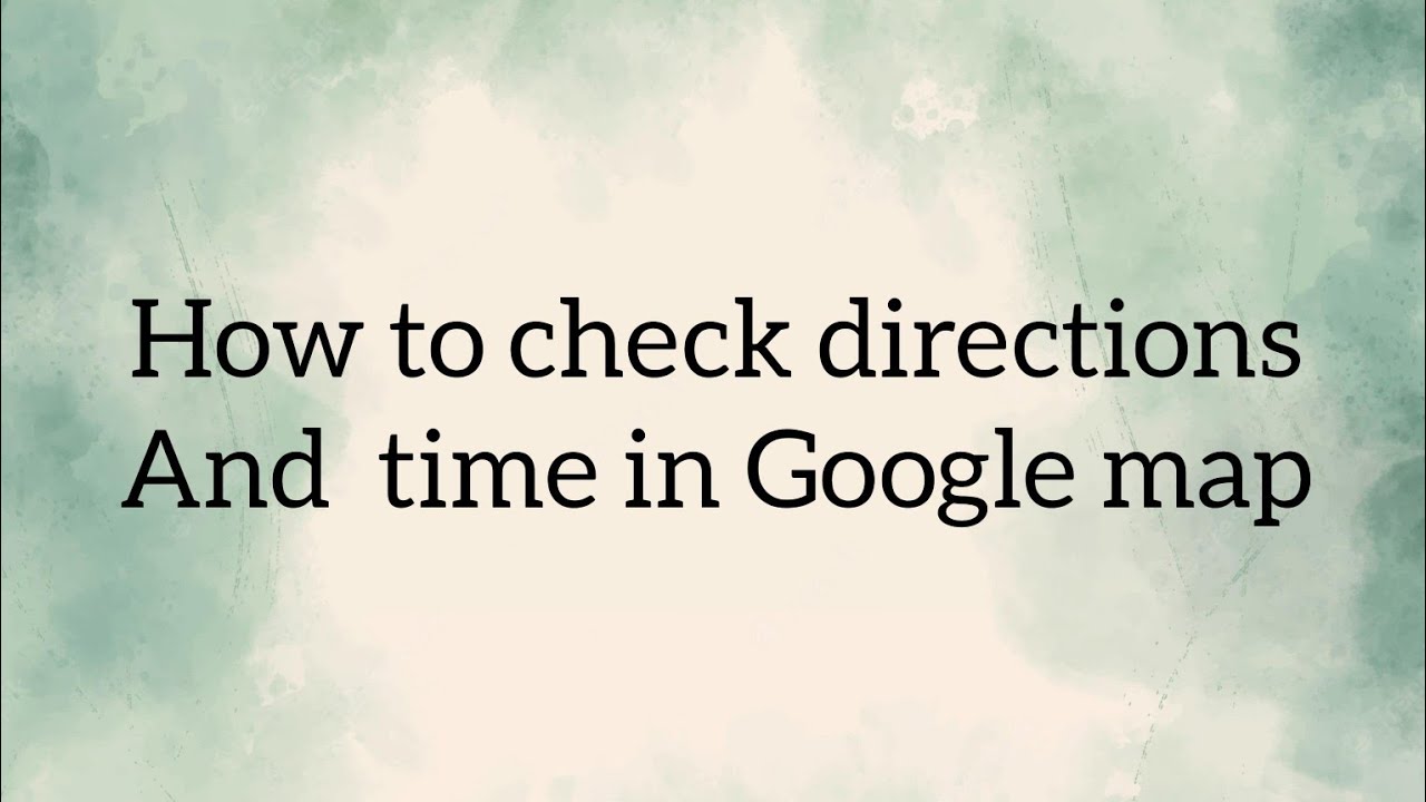 How To Check Directions and Time in Google Map Easily - YouTube