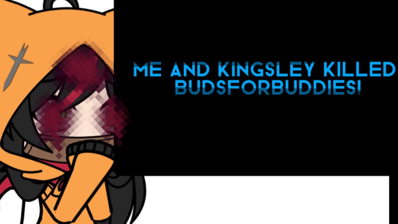 ME AND KINGSLEY KILLED BUDS! (Base creds to @Kat_or_Bfbg) - YouTube