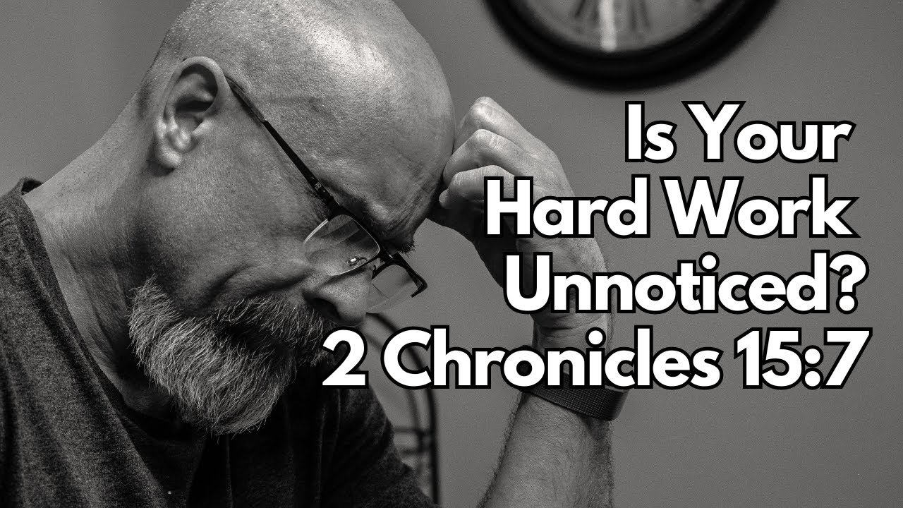 Is Your Hard Work Unnoticed? - 2 Chronicles 15:7 - Daily Devotion ...