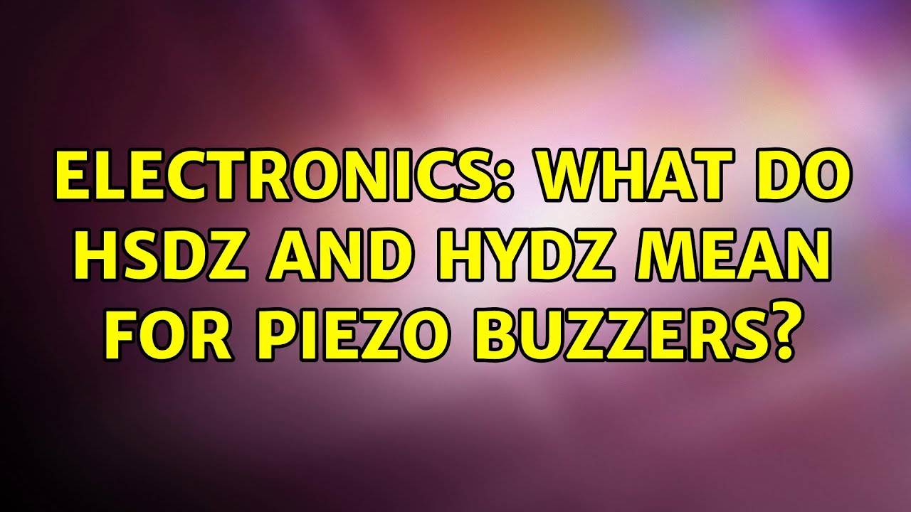 Electronics: What do HSDZ and HYDZ mean for piezo buzzers? - YouTube