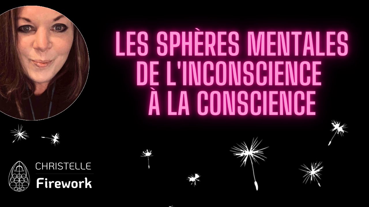 #29 : Les Sphères Mentales - De l'inconscience à la conscience - Christelle Firework - YouTube
