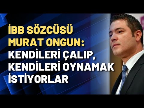 İBB Sözcüsü Murat Ongun: Kendileri çalıp, kendileri oynamak istiyorlar