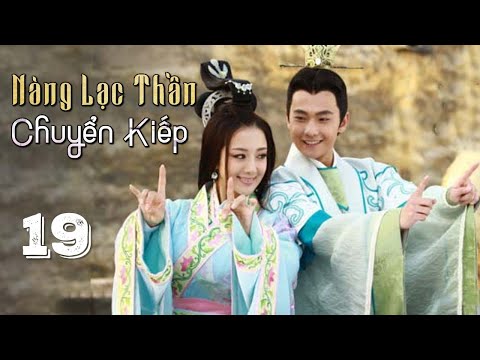 NÀNG LẠC THẦN CHUYỂN KIẾP Tập 19 - Phim Cổ Trang Trung Quốc Cực Hấp Dẫn (Thuyết Minh)