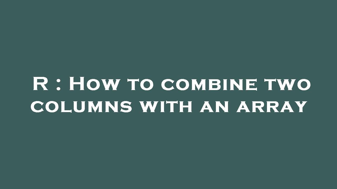 R How To Combine Two Columns With An Array YouTube r-how-to-combine-two-columns-with-an-array-youtube