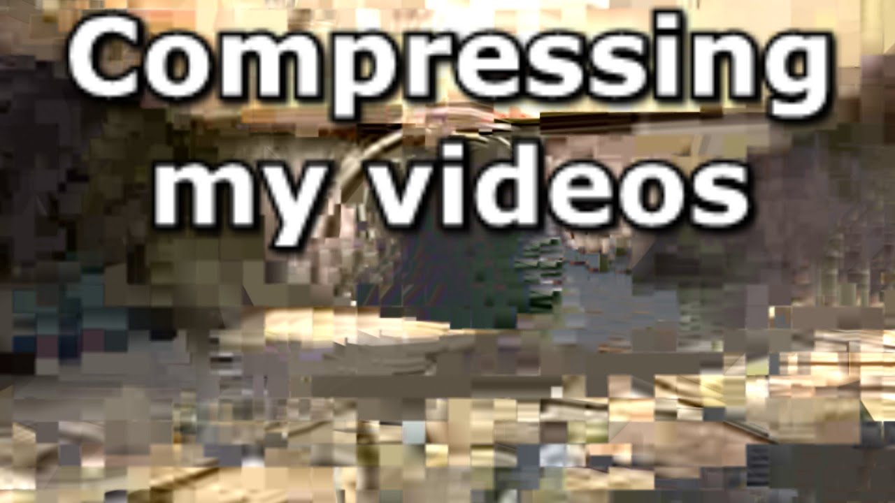 Compressing My Videos Youtube