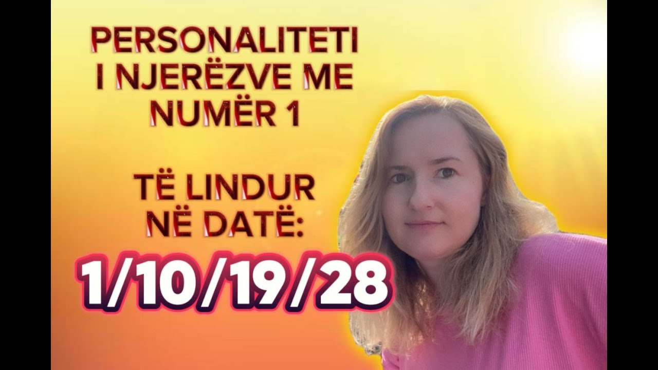 Personaliteti i njerëzve me numër 1 të lindur datë 1, 10, 19 dhe 28 të ...