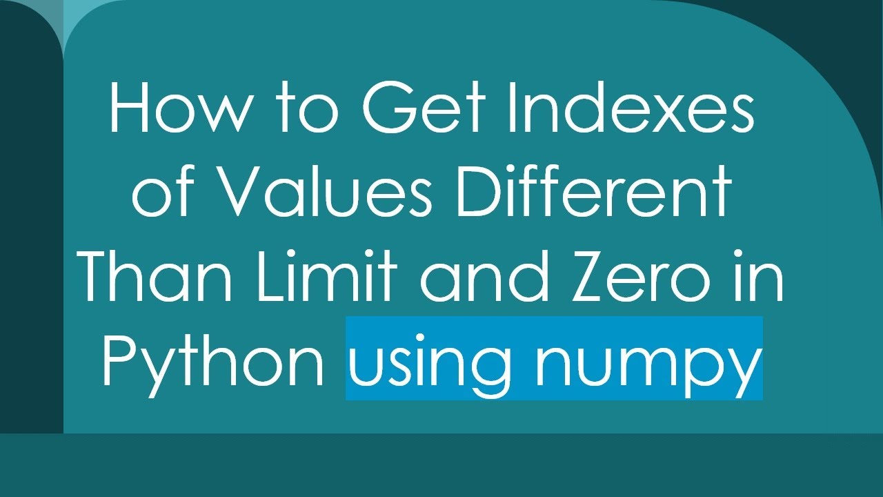 How to Get Indexes of Values Different Than Limit and Zero in Python using numpy - YouTube