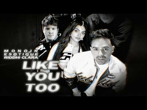 Monoir x Esotique x Riddhi Clara - Like you too (Official Video)