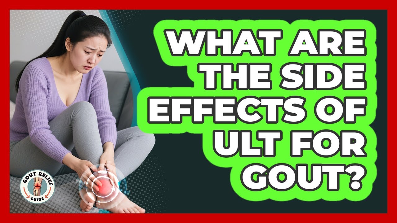 What Are The Side Effects Of Ult For Gout Gout Relief Guide Youtube