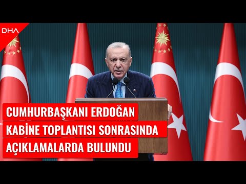 Cumhurbaşkanı Erdoğan, Kabine Toplantısı sonrasında açıklamalarda bulundu