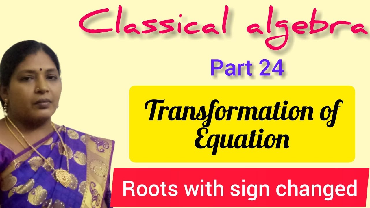 CLASSICAL ALGEBRA/TRANSFORMATION OF EQUATION/ROOTS WITH SIGN CHANGED/KS ...