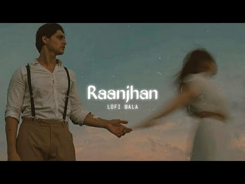 Jaa Raanjhan Raanjhan Raanjhan Tu Bhi Kya Yaad Rakhega - Raanjhan [ Slowed + Reverb ] | LOFI WALA