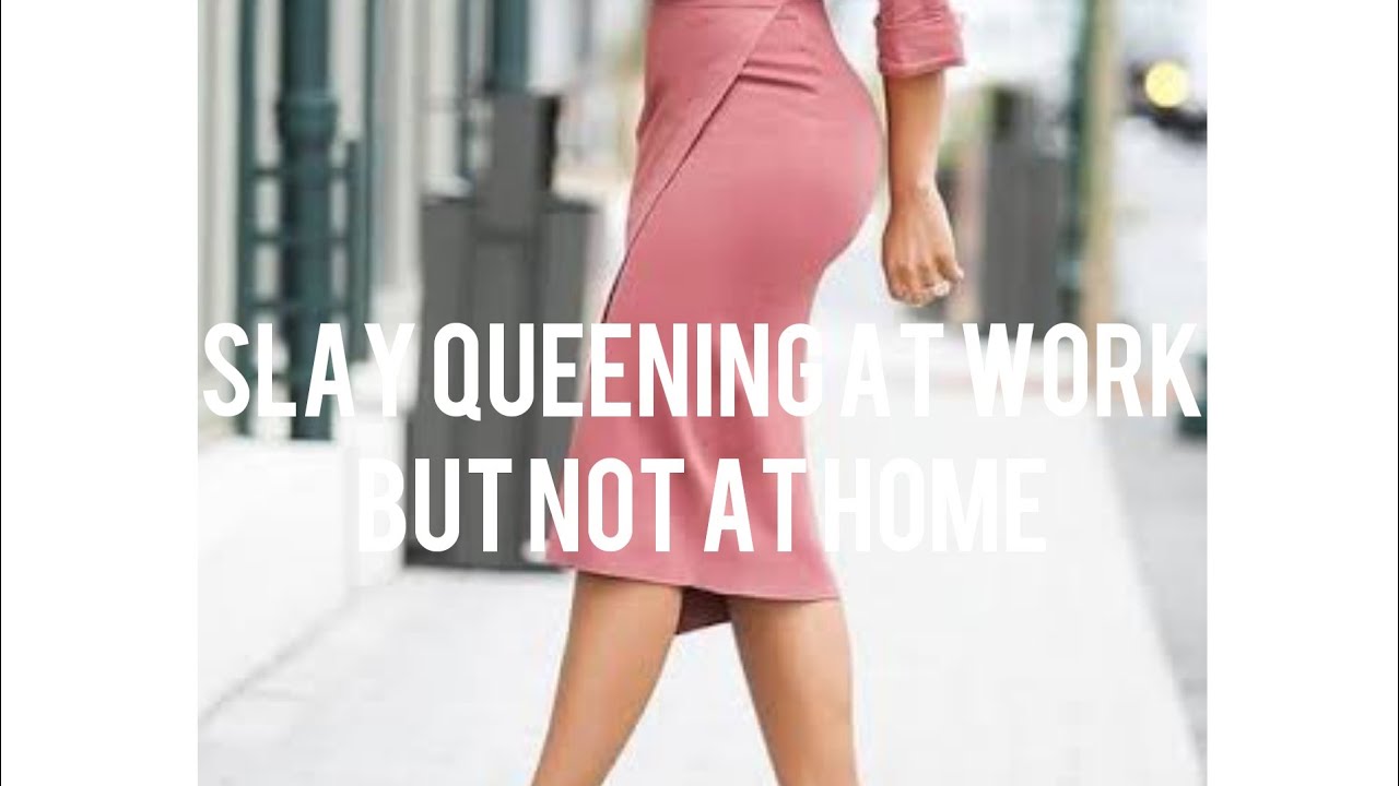 Slay Queening at work but not at home - YouTube