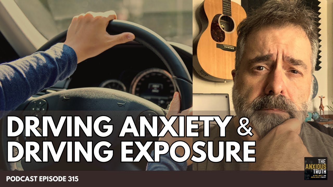 Driving Anxiety And Driving Exposure (Podcast Ep 315) - YouTube