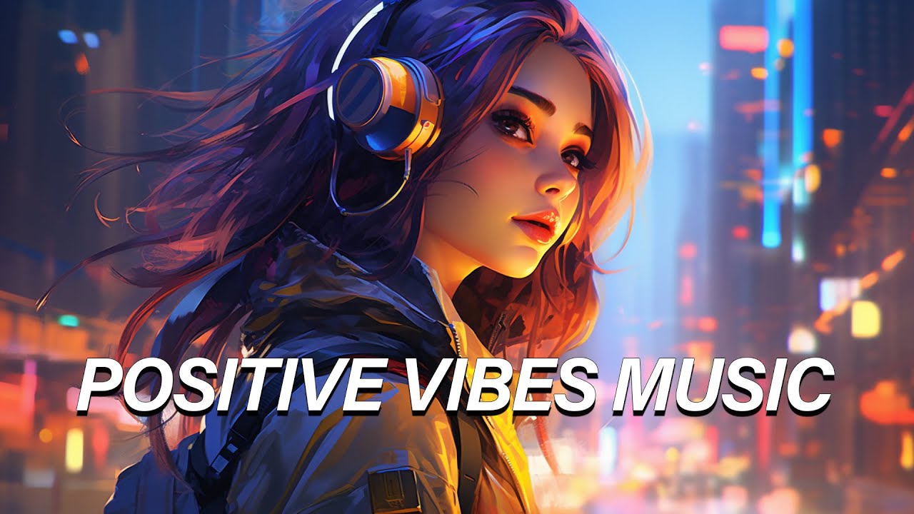 Positive Vibes Music 🌻 Top 100 Chill Out Songs Playlist | Romantic ...