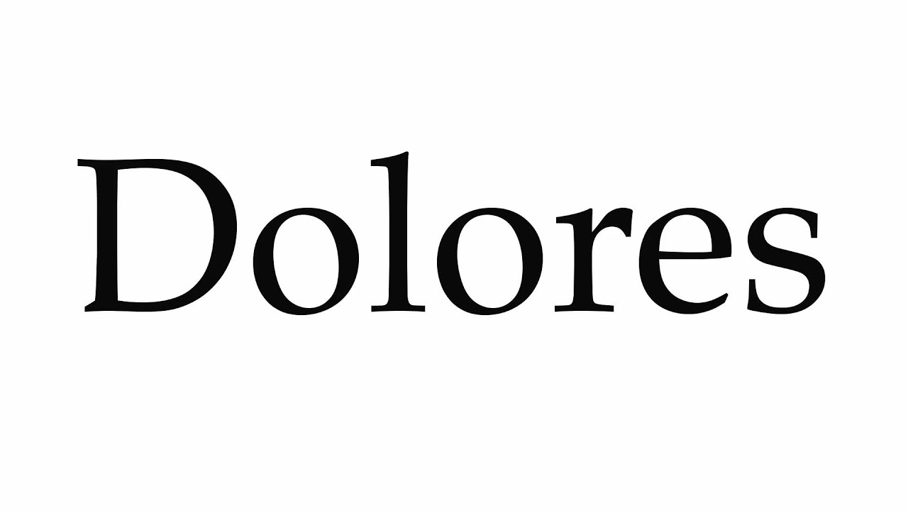 How to Pronounce Dolores - YouTube
