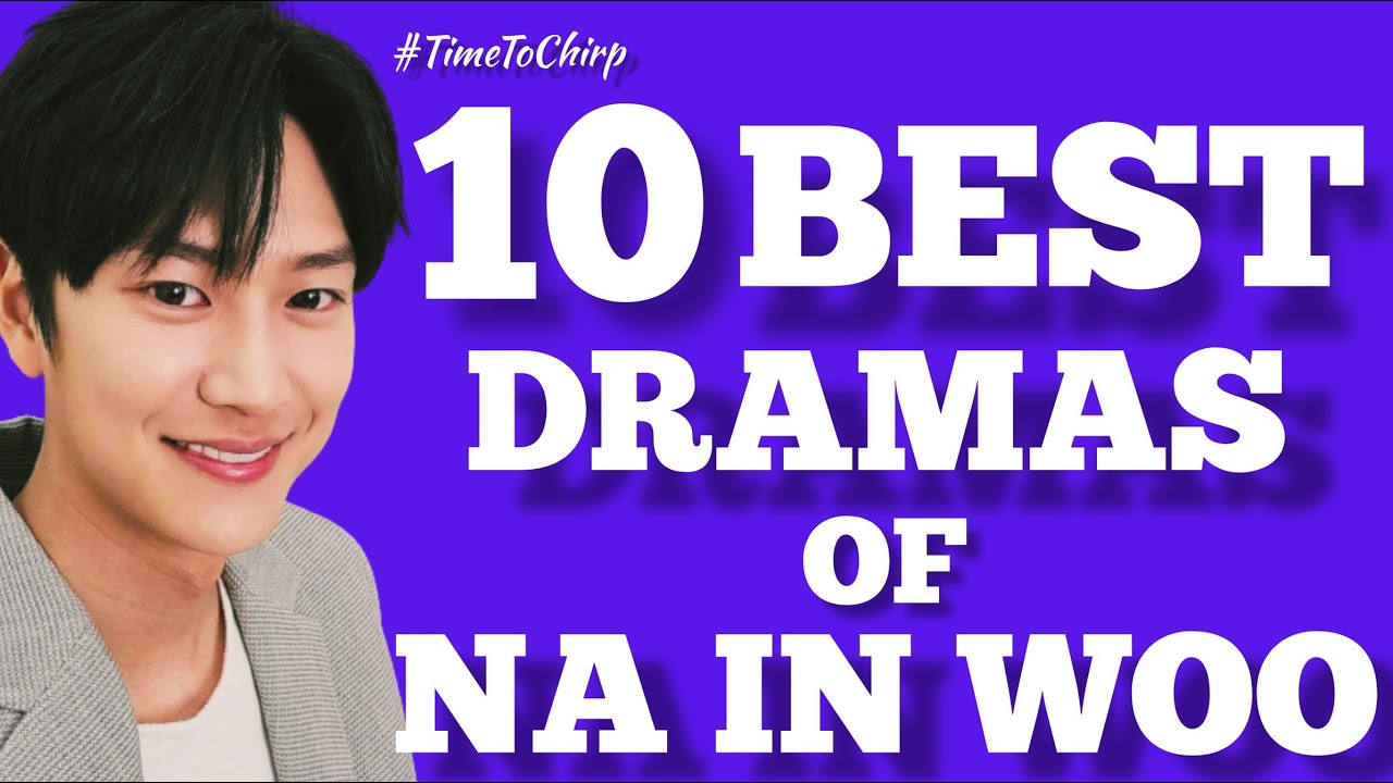 TimeToChirp: 10 BEST DRAMAS OF NA IN WOO - YouTube