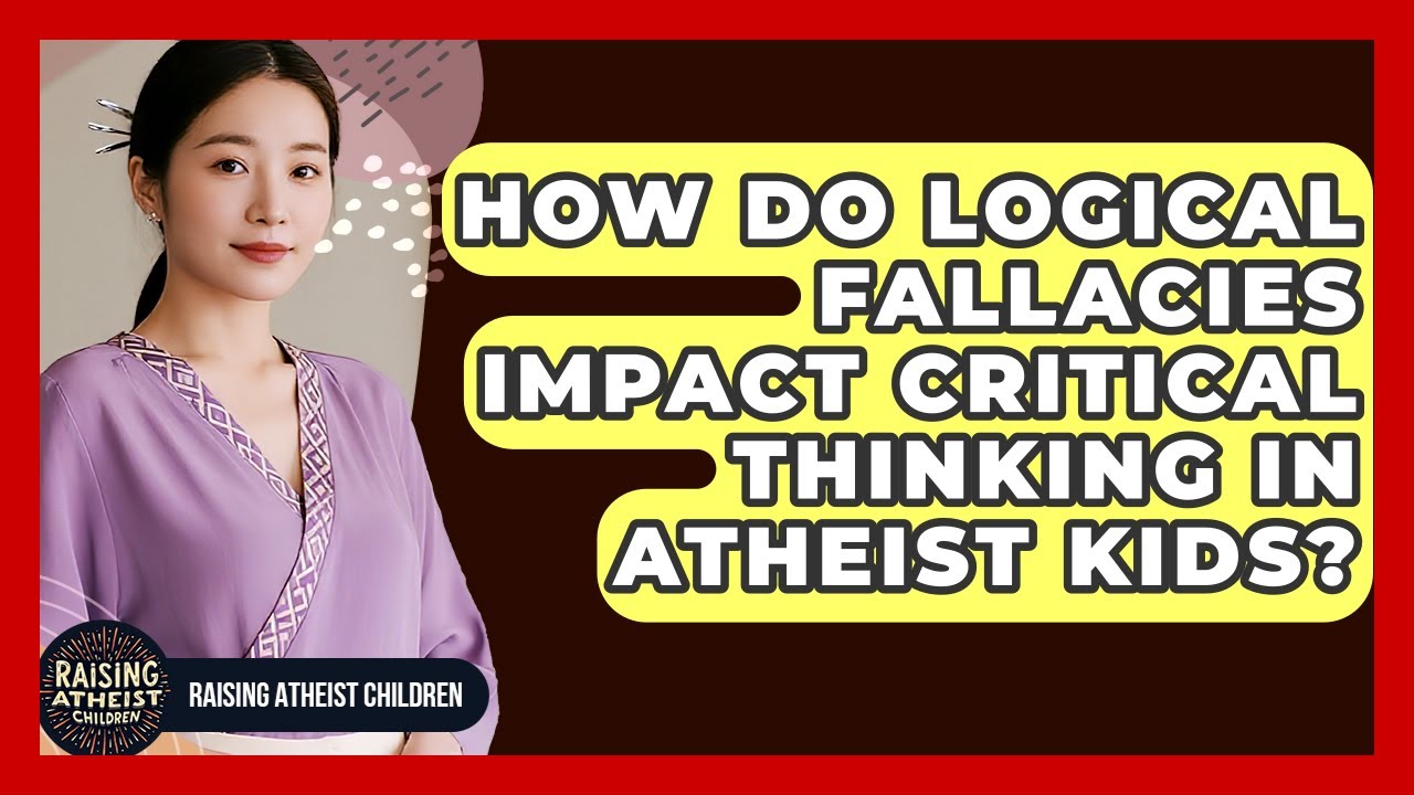 How Do Logical Fallacies Impact Critical Thinking In Atheist Kids ...