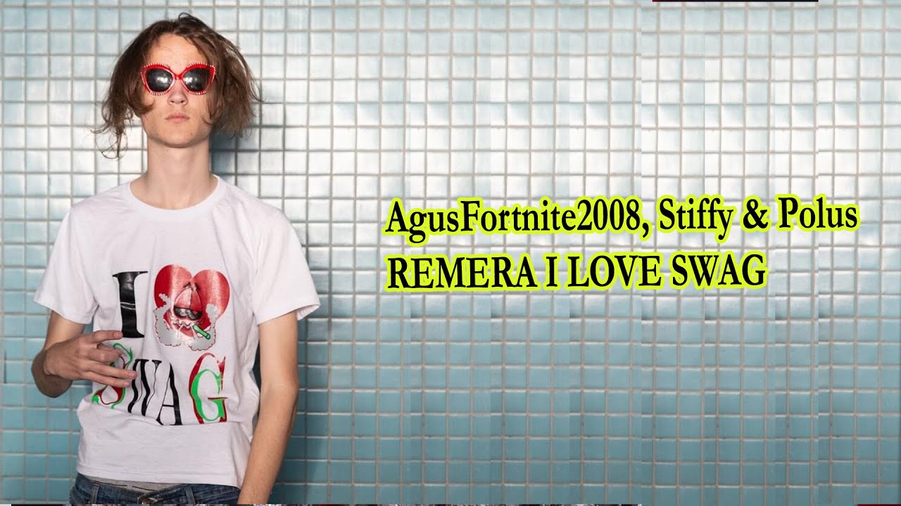 AgusFortnite2008, Stiffy & Polus – REMERA I LOVE SWAG Letra/Lyrics ...