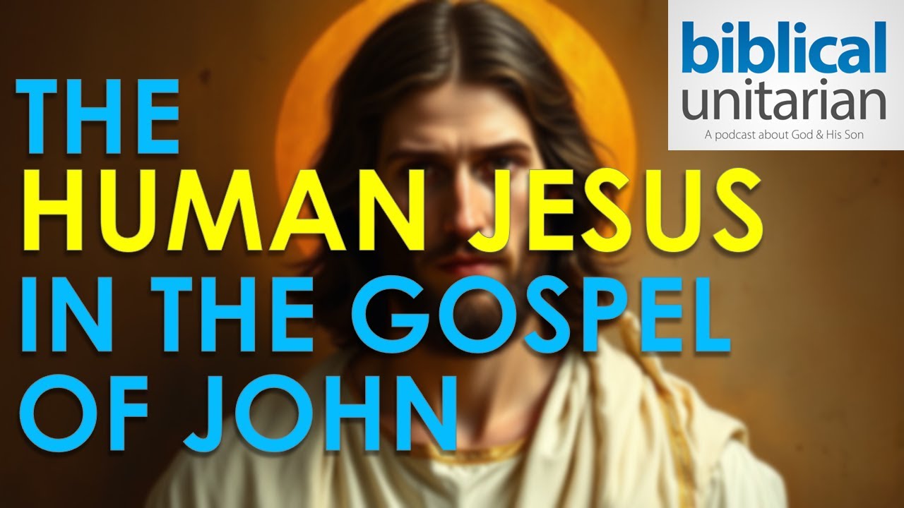 355 - The Human Jesus in the Gospel of John | Biblical Unitarian ...