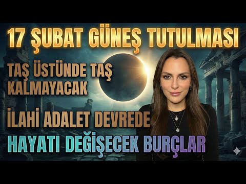 17 Şubat Güneş Tutulması/Hayatı Değişecek Burçlar/Küllerinden Doğanlar/İlahi Adalet Devrede