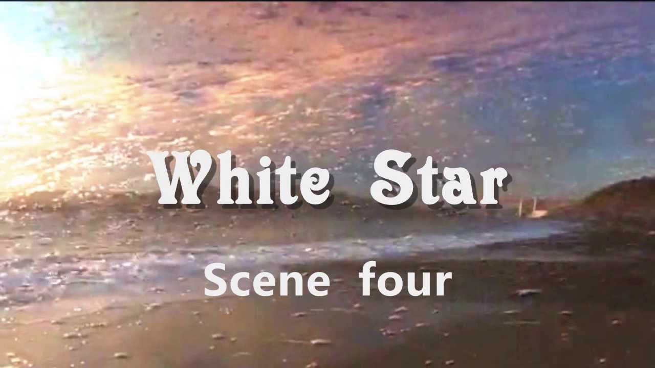 Scene Four ~ White Star - YouTube
