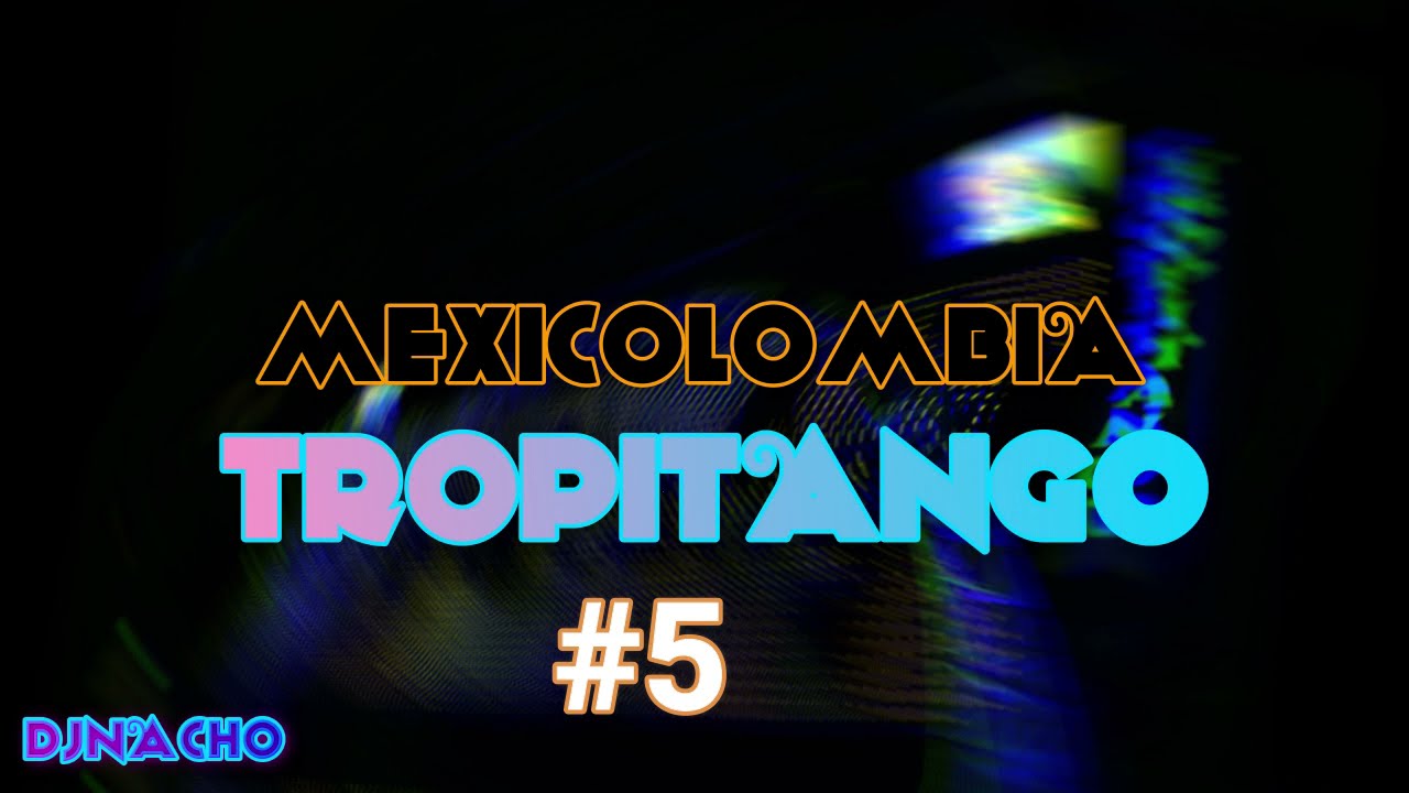 CLASICOS MEXICOLOMBIA #5 | TROPITANGO BAILABLE | DJNACHO - YouTube