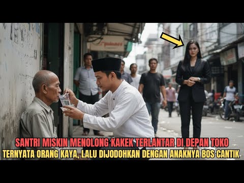 Santri Miskin Menolong Kakek Terlantar, Lalu Dijodohkan Dengan Anaknya Yang Ternyata Bos Cantik