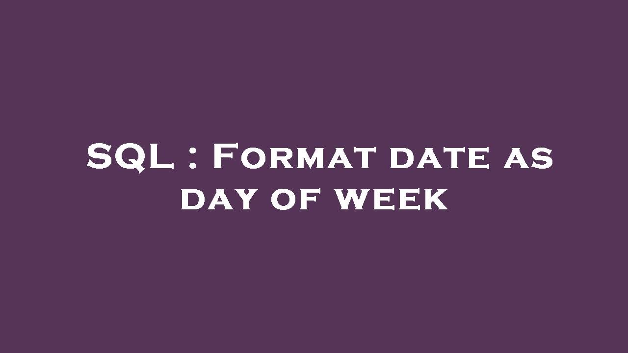 SQL Format Date As Day Of Week YouTube sql-format-date-as-day-of-week-youtube