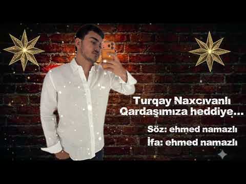 Ehmed Namazlı - Turqay Naxcıvanlı Qardaşımıza Hesr olunur - 2026