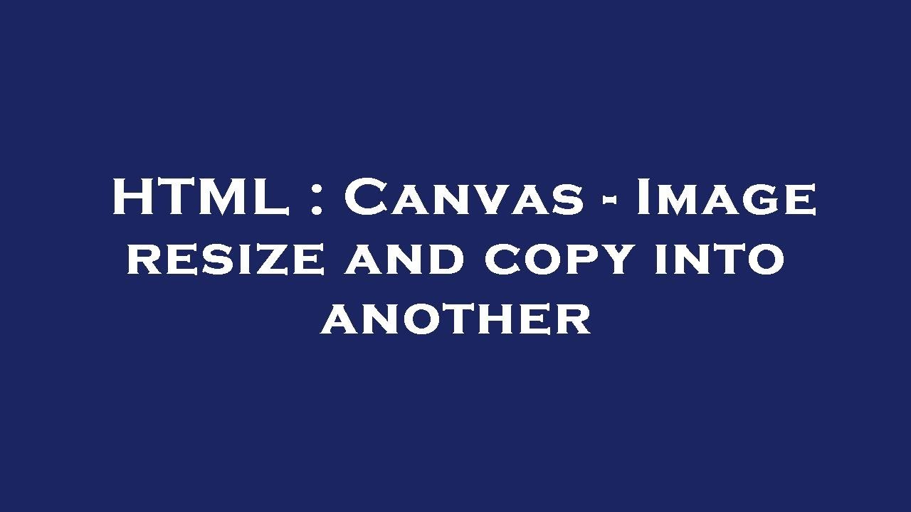 HTML Canvas Image Resize And Copy Into Another YouTube HTML Canvas Image Resize And Copy Into Another YouTube