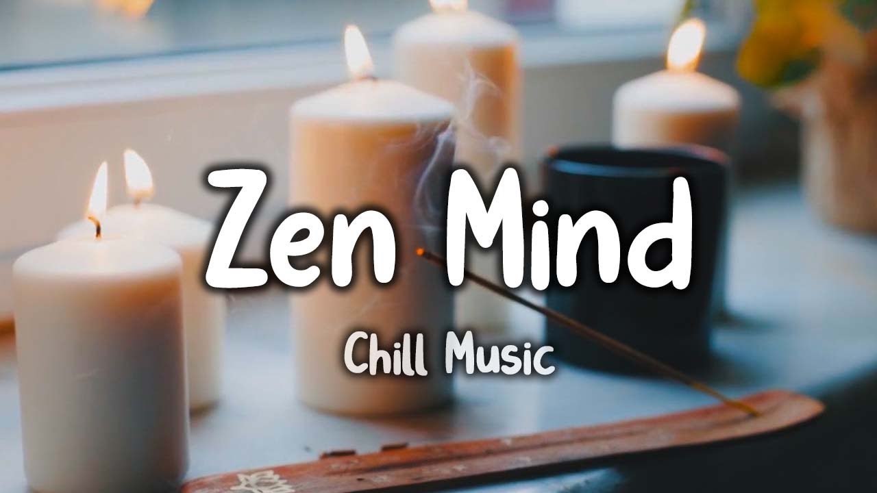 Zen Mind • Chill Ambient Music For Relaxation, Work, Studying, and ...