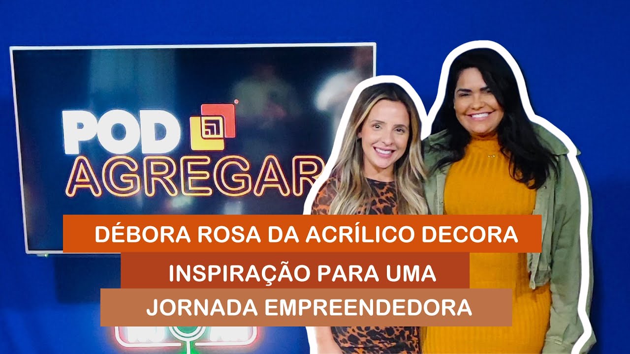 PodAgregar EP 4 | A Inspiração de Débora Rosa da Acrílico Decora e Sua ...