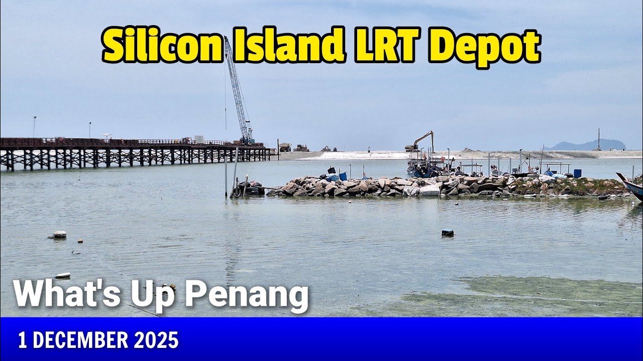 What's Up Penang | 1 Dec, 2025: SILICON ISLAND LRT DEPOT Update - YouTube