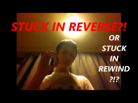 STUCK IN REVERSE? OR STUCK IN REWIND?! - YouTube