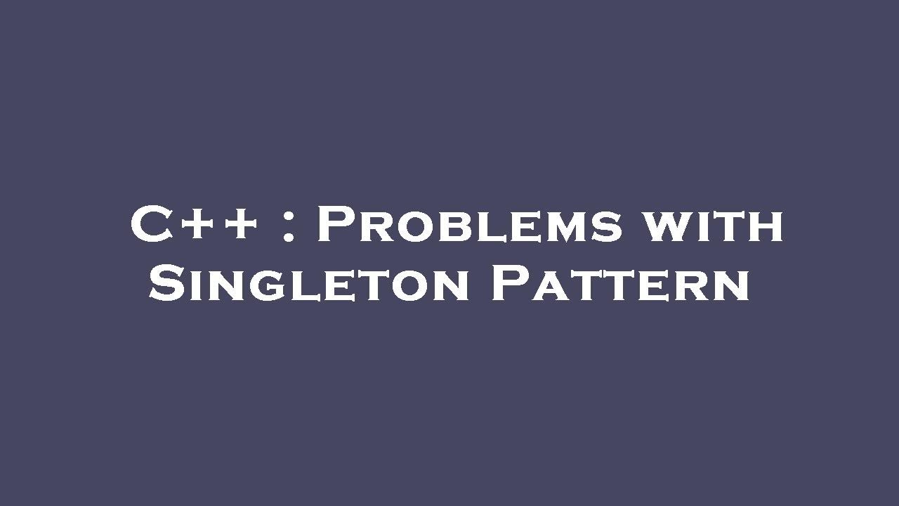 C++ : Problems with Singleton Pattern - YouTube