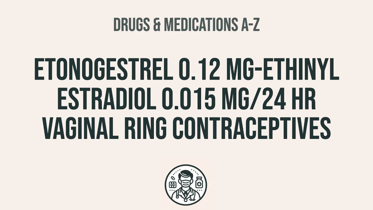 How to use Etonogestrel 0.12 Mg-Ethinyl Estradiol 0.015 Mg/24 Hr ...