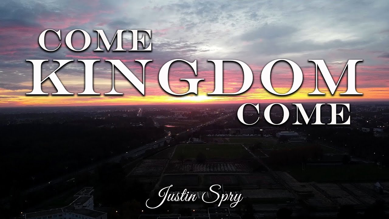 Come Kingdom Come By Justin Spry - YouTube