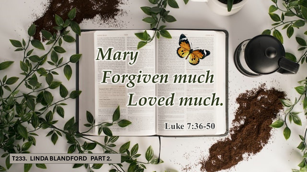 T233. MARY. FORGIVEN MUCH, LOVED MUCH. Linda Blandford. - YouTube