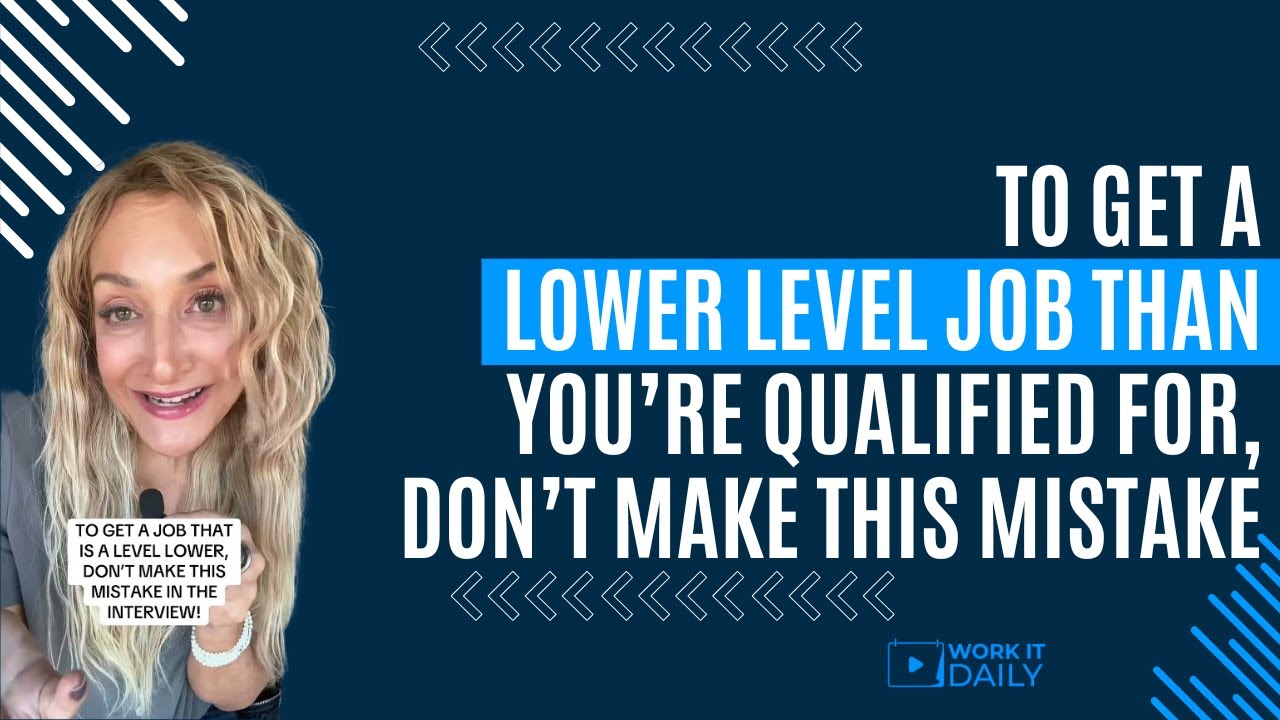 TO GET A LOWER LEVEL JOB THAN YOU’RE QUALIFIED FOR, DON’T MAKE THIS ...