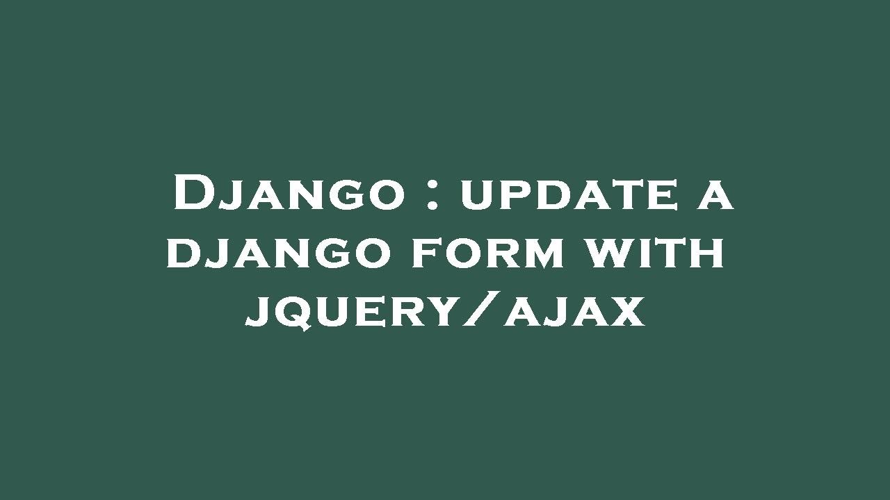 Django Update A Django Form With Jqueryajax Youtube