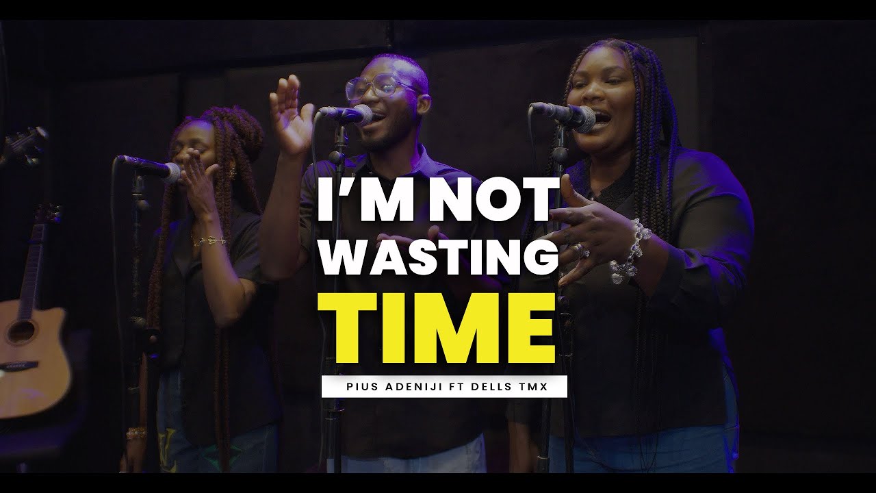I am not wasting Time - Pius Adeniji ft Dells TMX l Live session l ...