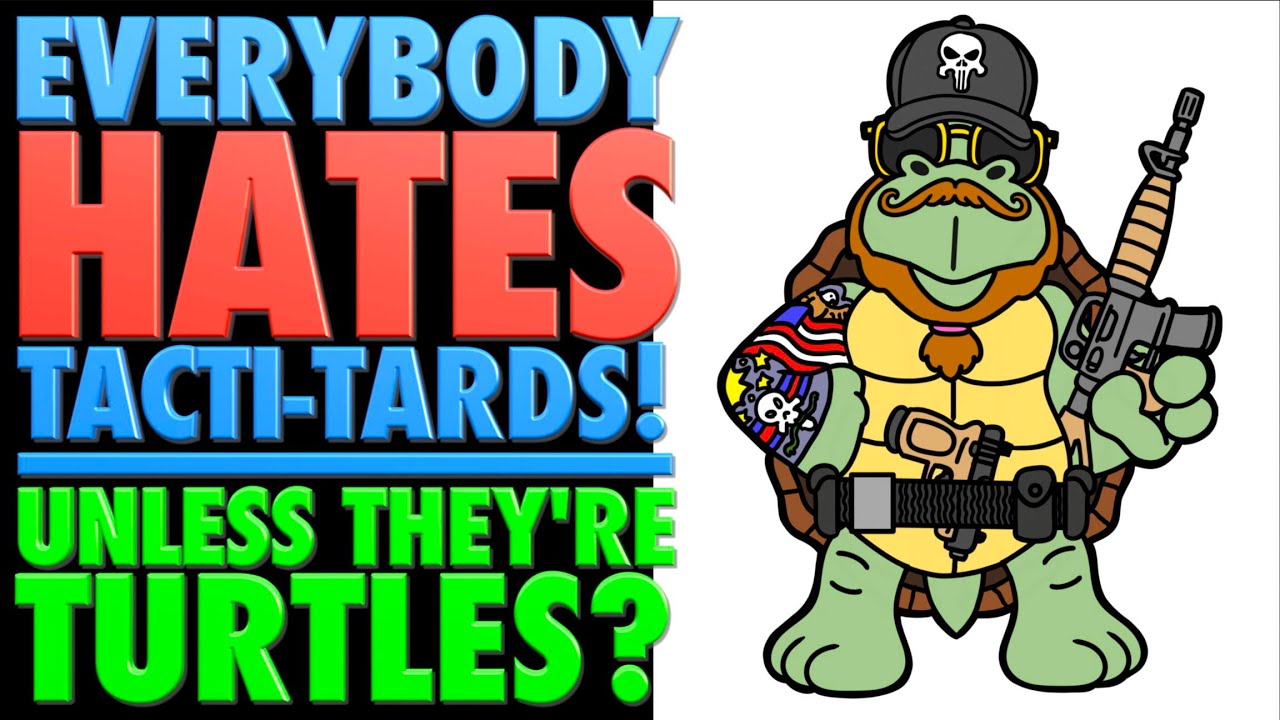 Everybody HATES Tacti-Tards! (Unless They're Turtles?) - YouTube