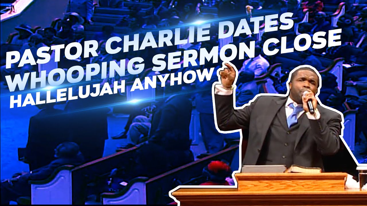 Pastor Charlie Dates Whooping Sermon Close " HALLELUJAH ANYHOW " - YouTube