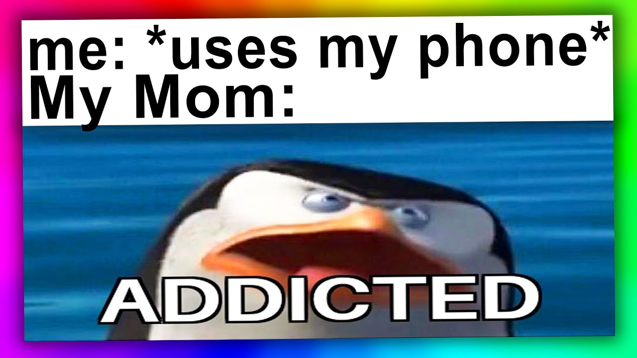 memes MOM says i'm addicted to - YouTube