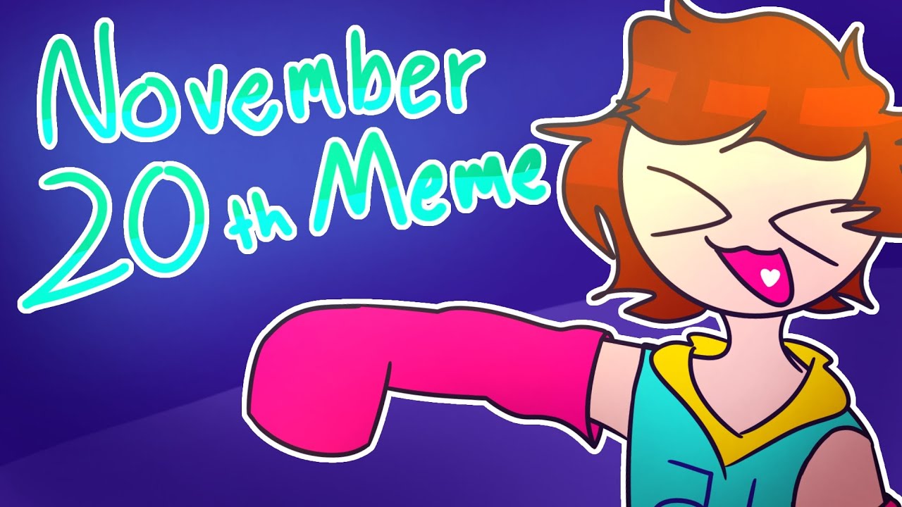 Nov. 20th meme (BIRTHDAY!!!!!) :D - YouTube