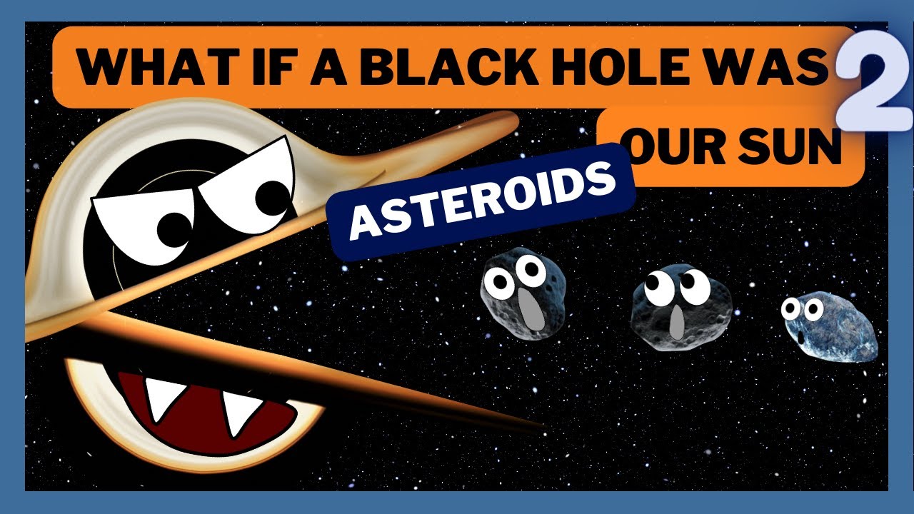 WHAT IF A BLACK HOLE WAS OUR SUN | PART 2 – ASTEROIDS |funny chomper | fantasy | SafireDream ...