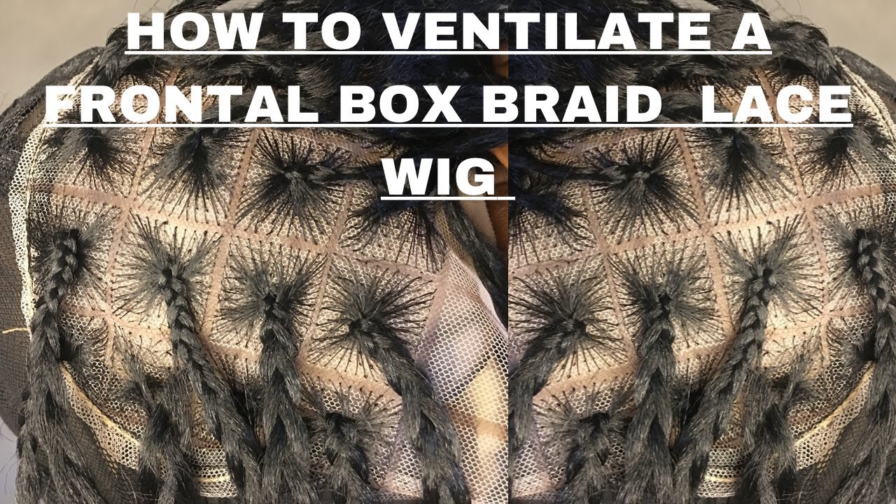 HOW TO VENTILATE A FRONTAL BOX BRAID LACE WIG STEP BY STEP SO DETAILED ...